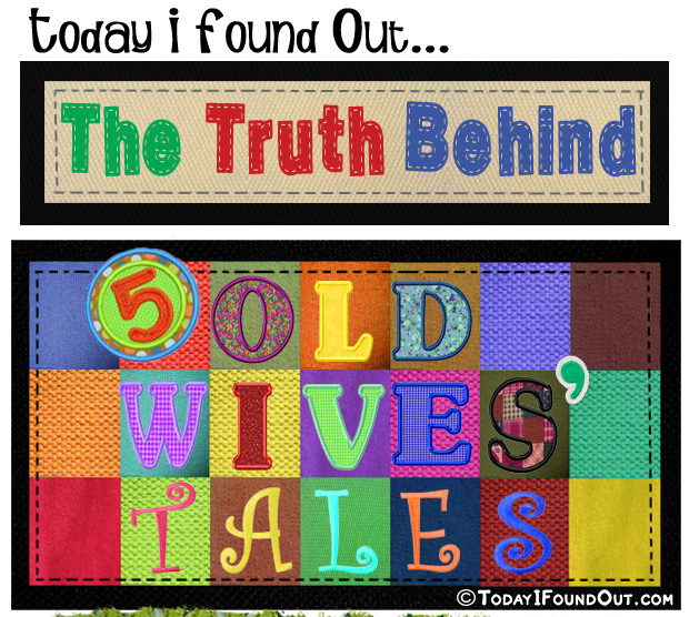 The Truth Behind 5 Old Wives Tales